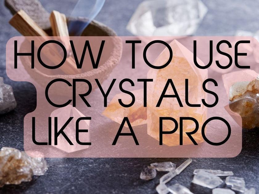How to Use Crystals Like a Pro (Even If You’re Just Starting Out ...